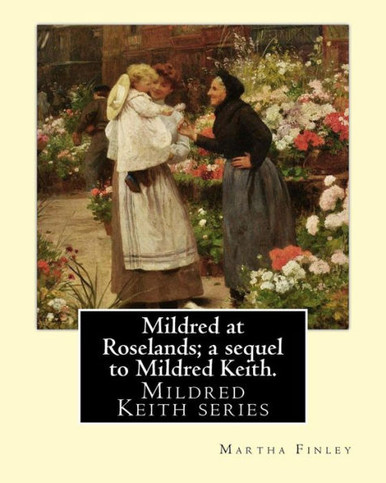 Mildred At Roselands; A Sequel To Mildred Keith. By: Martha Finley ...