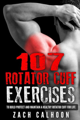 107 Rotator Cuff Exercises:: To Build, Protect And Maintain A Healthy ...