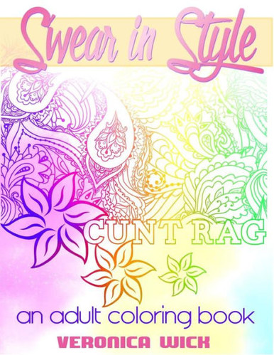 Swear In Style: A Vulgar Adult Coloring Book - Veronica Wick ...