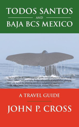 Todos Santos And Baja Bcs Mexico: A Travel Guide - John P. Cross ...