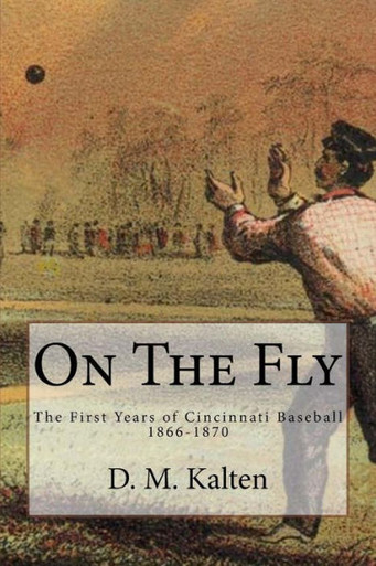 On The Fly: The First Years Of Cincinnati Baseball 1866-1870 - D. M ...