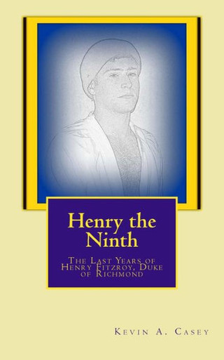 Henry The Ninth: The Last Years Of Henry Fitzroy - Kevin A. Casey ...