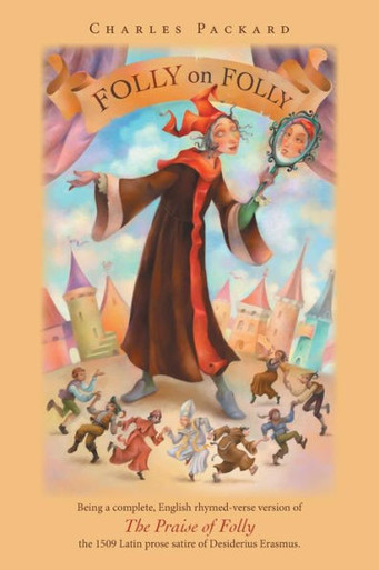 Folly On Folly: The Praise Of Folly, A 1509 Latin Prose Work, In Rhymed ...