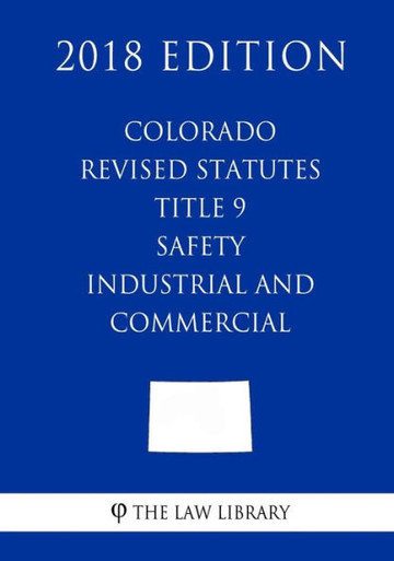 Colorado Revised Statutes - Title 9 - Safety - Industrial and ...