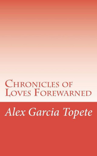 Chronicles of Loves Forewarned - Alex Garcia Topete - 9781722602451 ...