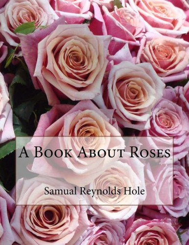 A Book About Roses - Samual Reynolds Hole, Roger Chambers ...