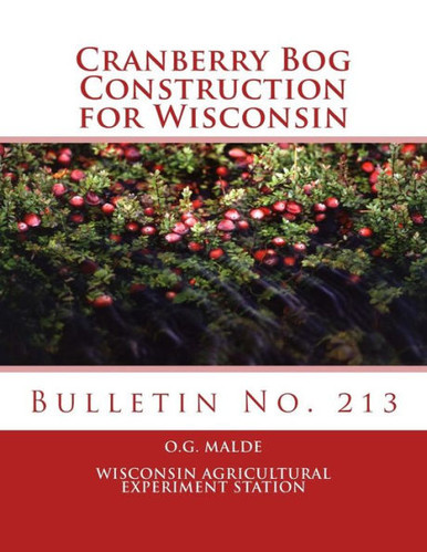 Cranberry Bog Construction for Wisconsin: Bulletin No. 213 - O. G ...