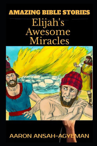 AMAZING BIBLE STORIES: Elijah's Awesome Miracles (Uncle Aaron's Amazing ...