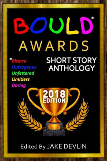 BOULD* Awards 2018 Short Story Anthology: (*Bizarre, Outrageous ...