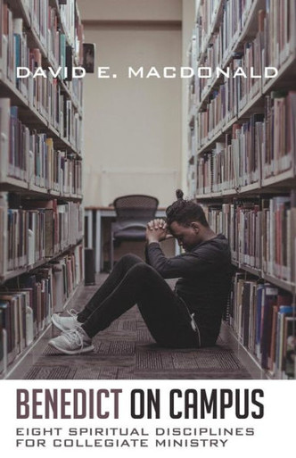 Benedict on Campus: Eight Spiritual Disciplines for Collegiate Ministry ...