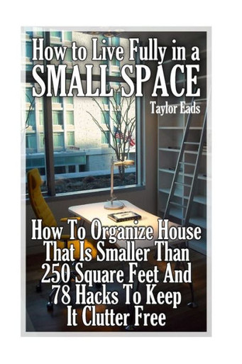 How to Live Fully in a Small Space: How To Organize House That Is ...