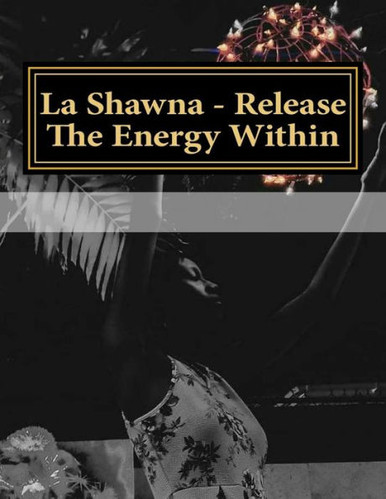La Shawna- Release The Energy Within - La Shawna Griffith ...