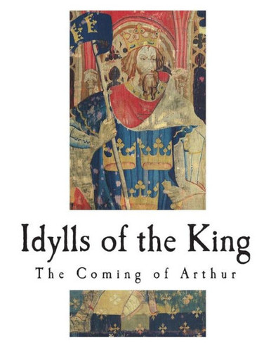 Idylls of the King: The Coming of Arthur - Alfred Lord Tennyson, Joseph ...