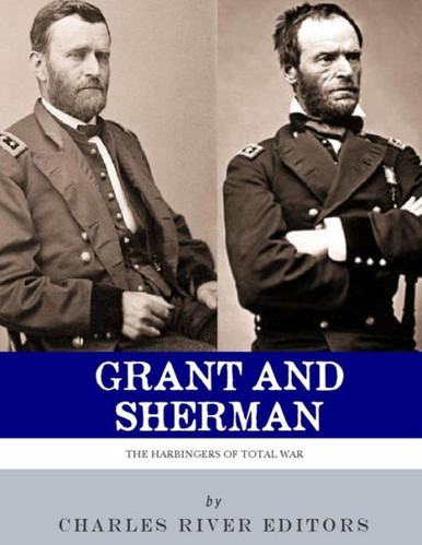 Grant & Sherman: The Harbingers of Total War - Charles River Charles ...