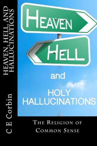 Heaven Hell and Holy Hallucinations: The Religion of Common Sense - C ...