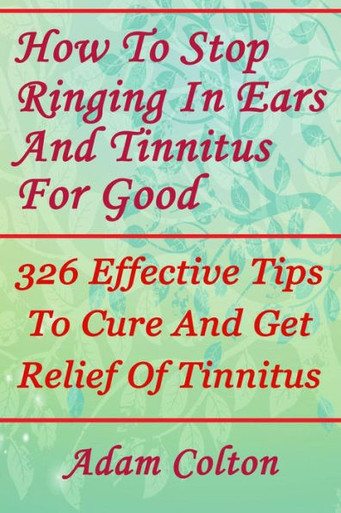 How To Stop Ringing In Ears And Tinnitus For Good: 326 Effective Tips ...