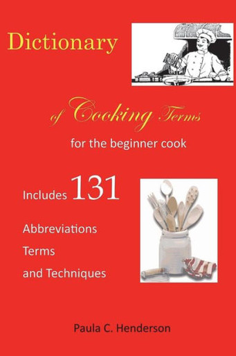 Dictionary of Cooking Terms: For the Beginner Cook: Includes ...