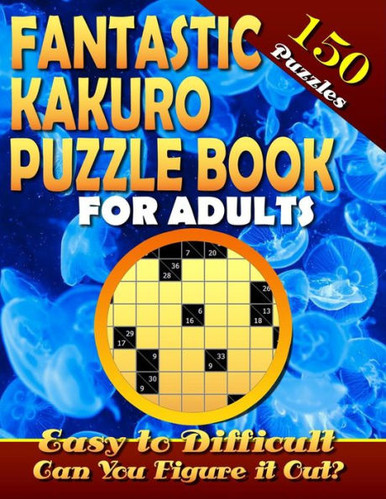 Fantastic Kakuro Puzzle Book For Adults. Easy to Difficult. (150 ...