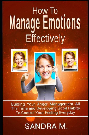 HOW TO MANAGE EMOTIONS EFFECTIVELY: Guiding Your Anger Management all ...