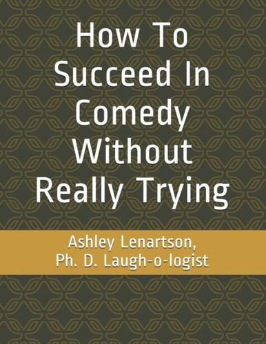 How To Succeed In Comedy Without Really Trying (How To Succed In Comedy ...
