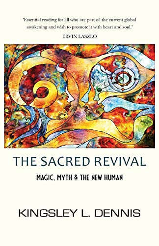 The Sacred Revival: Magic, Myth & the New Human - Kingsley L Dennis ...