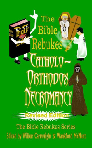 The Bible Rebukes Catholo-Orthodox Necromancy : Revised Edition ...