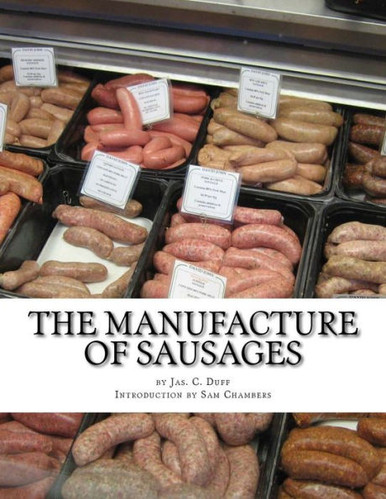 The Manufacture Of Sausages : The First And Only Book On Sausage Making ...