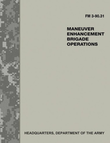 Maneuver Enhancement Brigade Operations : Fm 3-90.31 - Department of ...