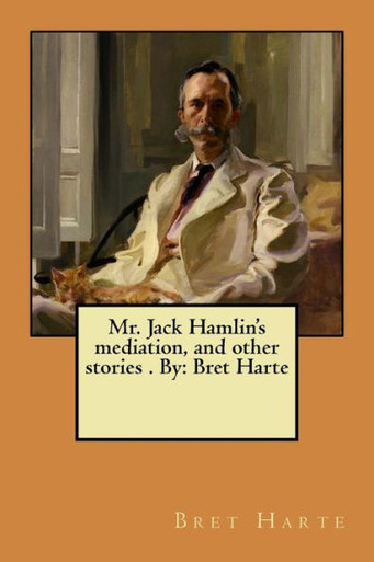 Mr. Jack Hamlin'S Mediation, And Other Stories - Bret Harte ...