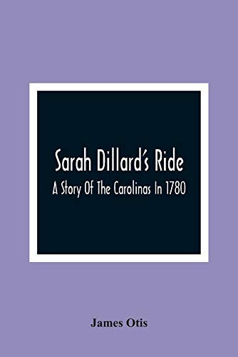 Sarah Dillard'S Ride: A Story Of The Carolinas In 1780 - James Otis ...