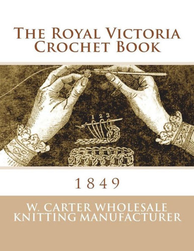 The Royal Victoria Crochet Book : 1849 - W. Carter W. Carter Wholesale ...