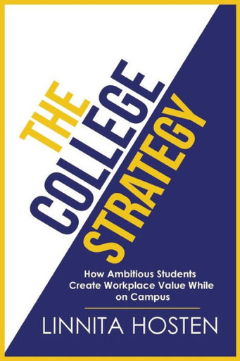 The College Strategy : How Ambitious Students Create Workplace Value ...