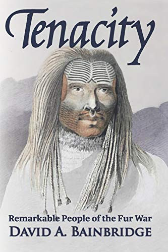 Tenacity: Remarkable People of the Fur War - David A. Bainbridge ...