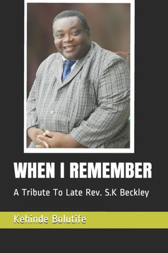 When I Remember : A Tribute To Late Rev. S.K Beckley - Kehinde Bolutife ...