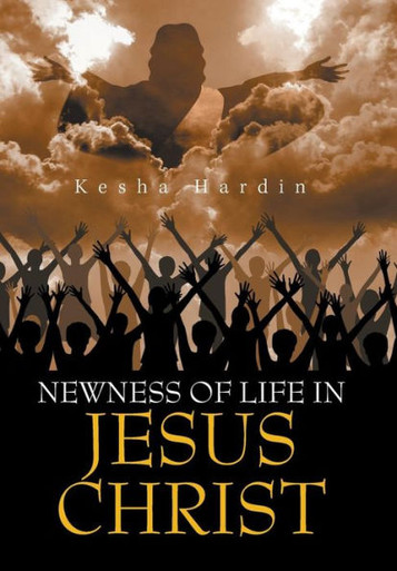 Newness Of Life In Jesus Christ - Kesha Hardin - 9781984577009 ...