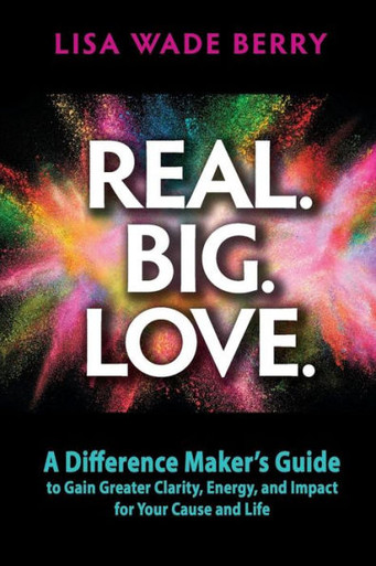 Real. Big. Love. : The Difference Maker'S Guide To Gain Greater Clarity ...