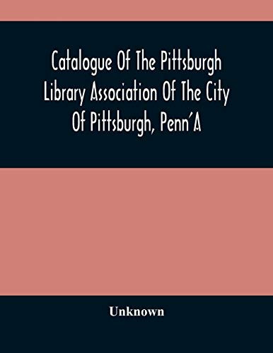 Catalogue Of The Pittsburgh Library Association Of The City Of ...