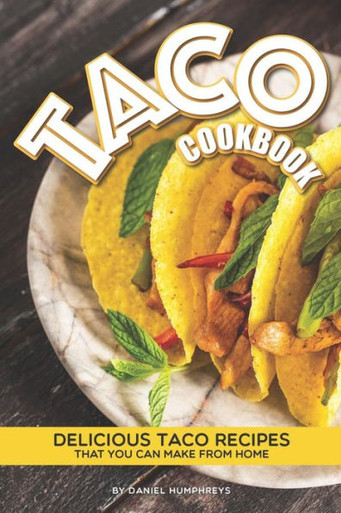 Taco Cookbook: Delicious Taco Recipes That You Can Make From Home ...
