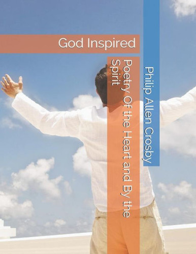 Poetry Of The Heart And By The Spirit - Philip Allen Crosby ...