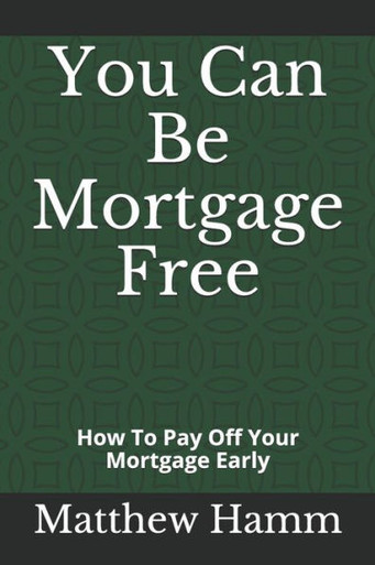 You Can Be Mortgage Free : How To Pay Off Your Mortgage Early - Matthew ...