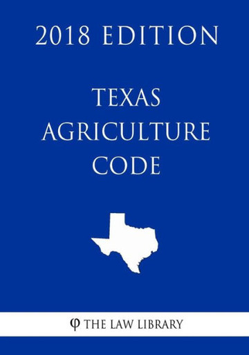 Texas Agriculture Code (2018 Edition) - The Law The Law Library ...