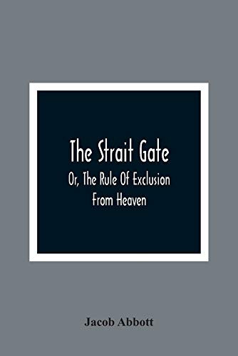 The Strait Gate; Or, The Rule Of Exclusion From Heaven - Jacob Abbott ...