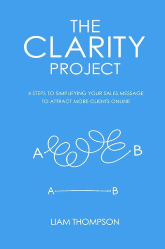The Clarity Project : 4 Steps To Simplifying Your Sales Message And ...