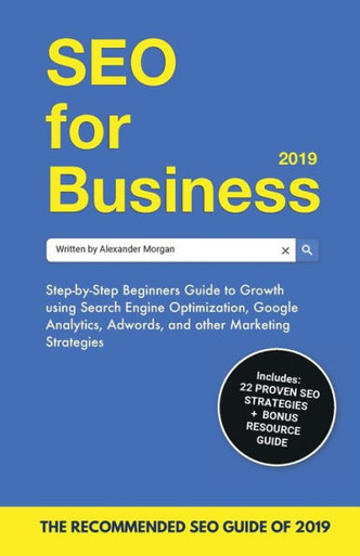 Seo For Business 2019 : Step-By-Step Beginners Guide To Growth Using ...