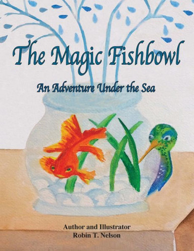 The Magic Fishbowl : An Adventure Under The Sea - Robin Nelson, Robin ...