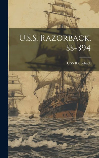 U.S.S. Razorback, Ss-394 - Uss Razorback (Ss-394) - 9781019356883 ...