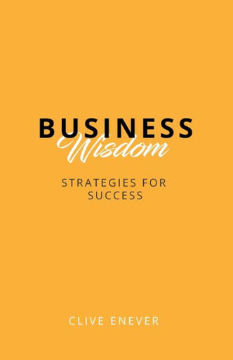 Business Wisdom: Strategies For Success: Strategies For Success - Clive ...