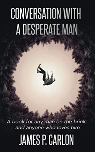 Conversation with a Desperate Man: A book for any man on the brink; and ...
