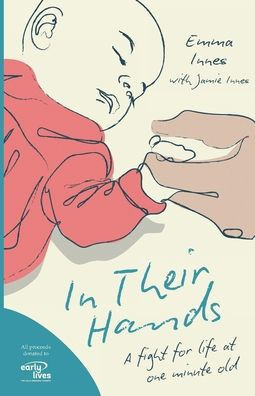 In Their Hands: A Fight For Life At One Minute Old - Emma. Innes, Jamie ...