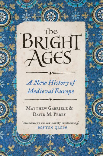 The Bright Ages: A New History of Medieval Europe - Matthew Gabriele ...